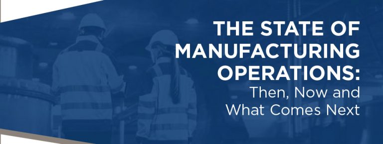 The State of Manufacturing Operations: Then, Now and What Comes Next