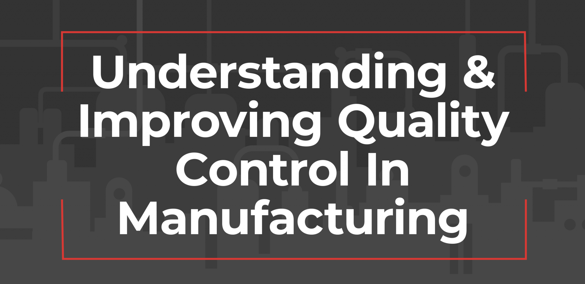 Understanding & Improving Quality Control in Manufacturing